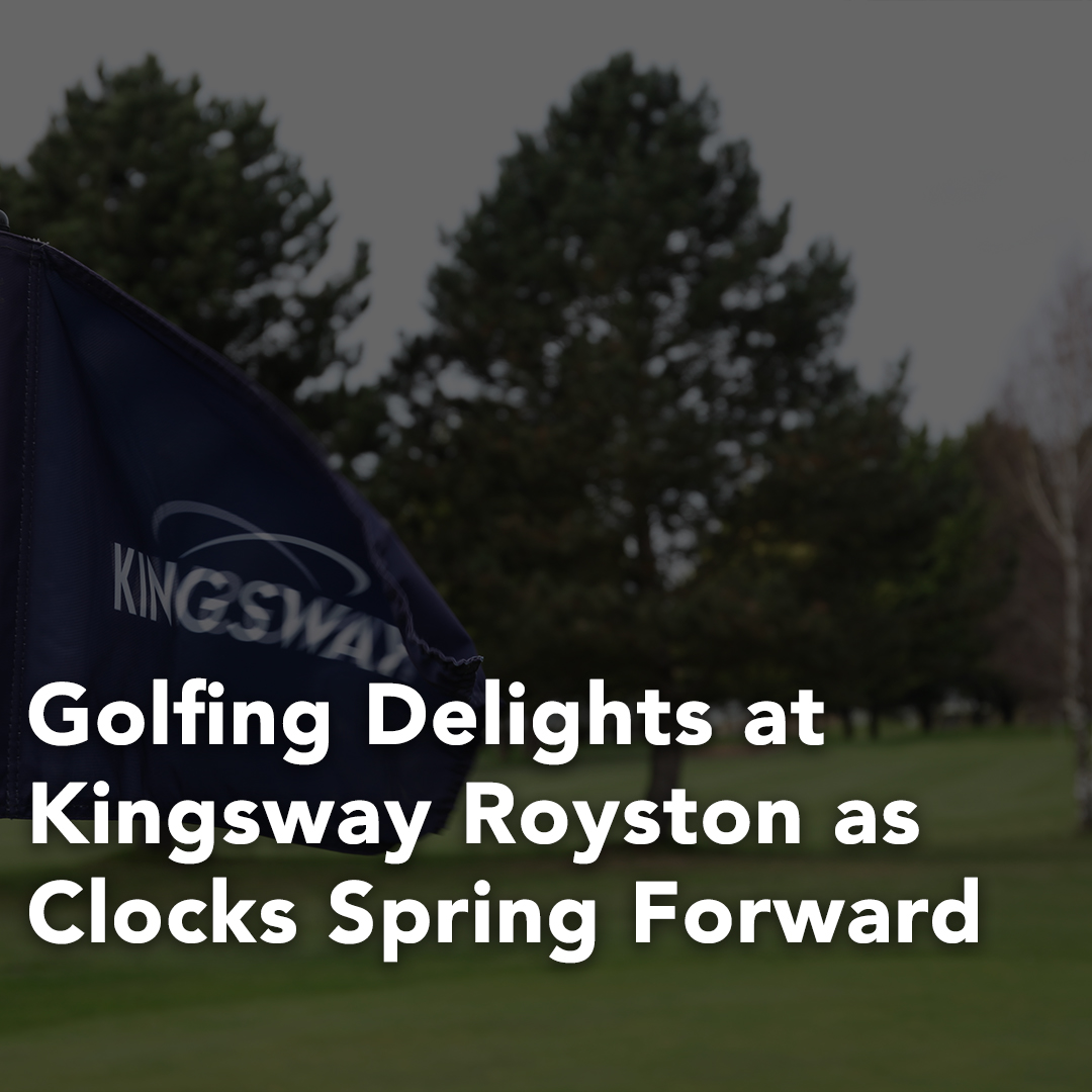 Golfing Delights at Kingsway Royston as Clocks Spring Forward ...